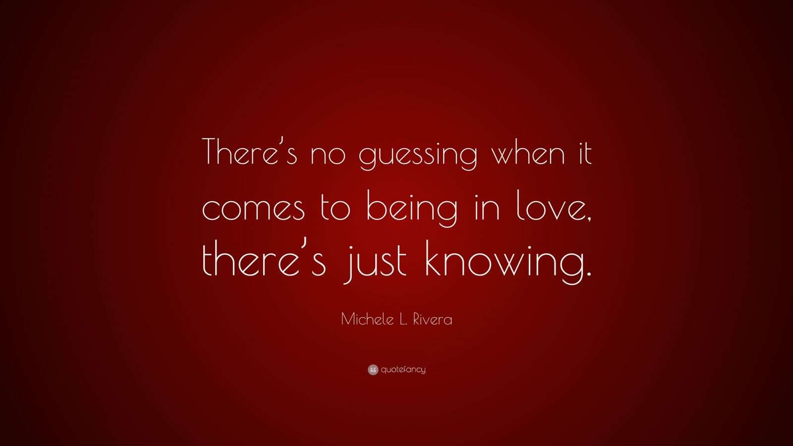 Michele L. Rivera Quote: “There’s no guessing when it comes to being in ...