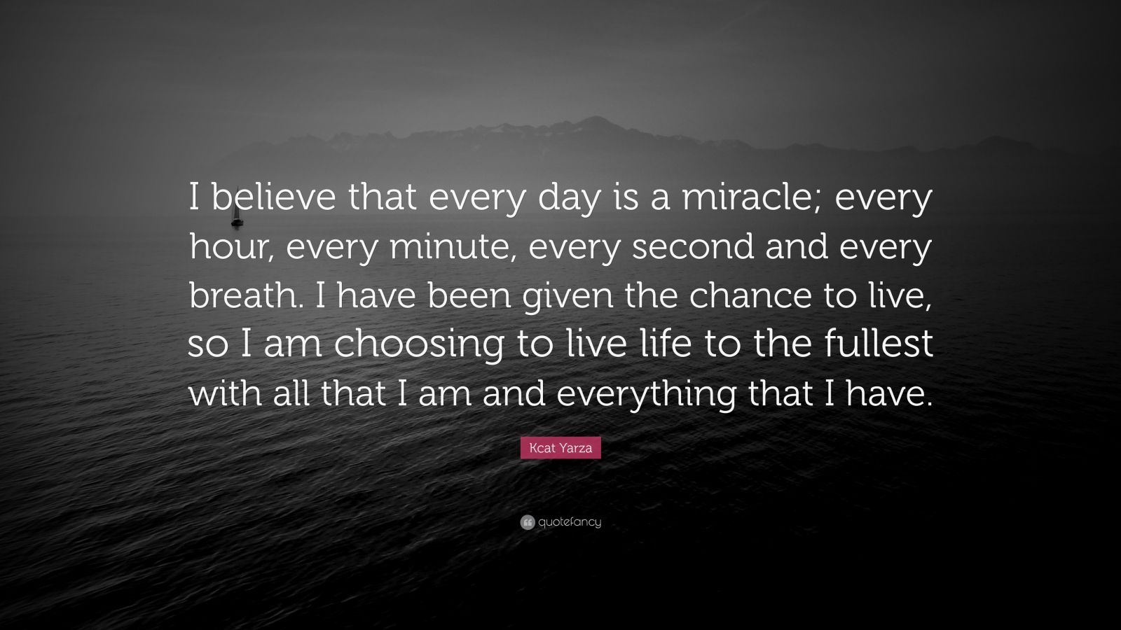 Kcat Yarza Quote: “I believe that every day is a miracle; every hour ...