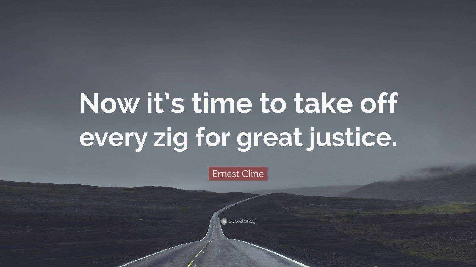 Ernest Cline Quote: “Now it’s time to take off every zig for great ...