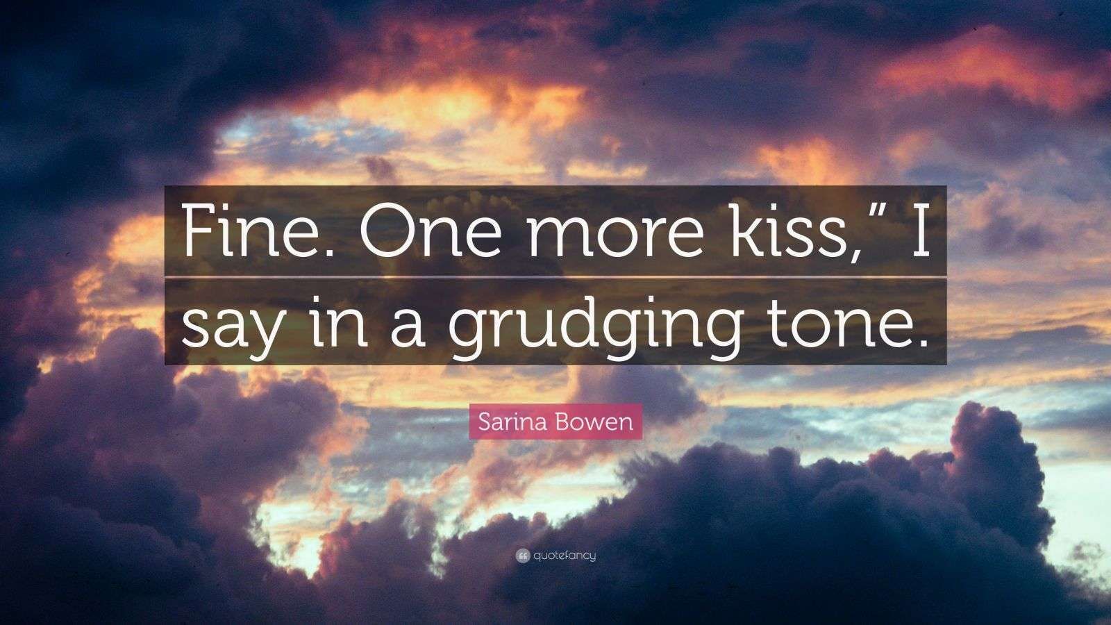 Sarina Bowen Quote: “Fine. One more kiss,” I say in a grudging tone.”