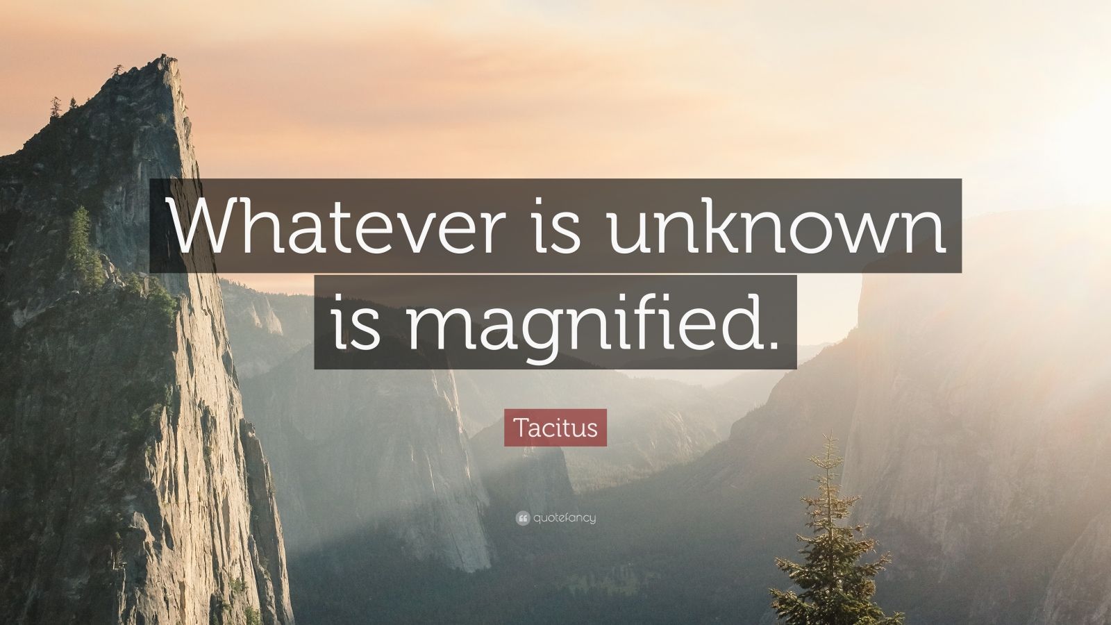 Tacitus Quote: “Whatever is unknown is magnified.” (7 wallpapers ...