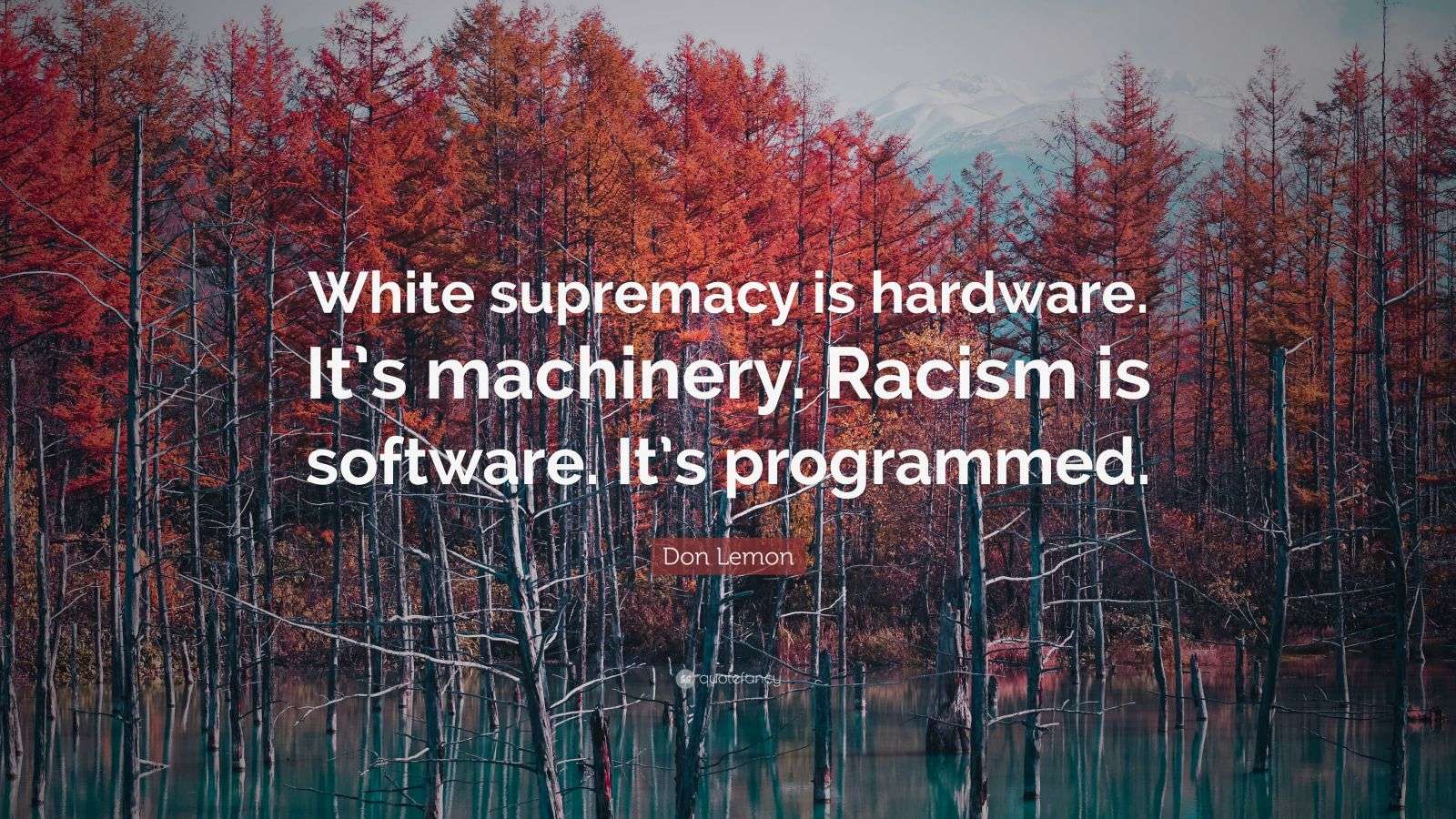 Don Lemon Quote: “White supremacy is hardware. It’s machinery. Racism ...