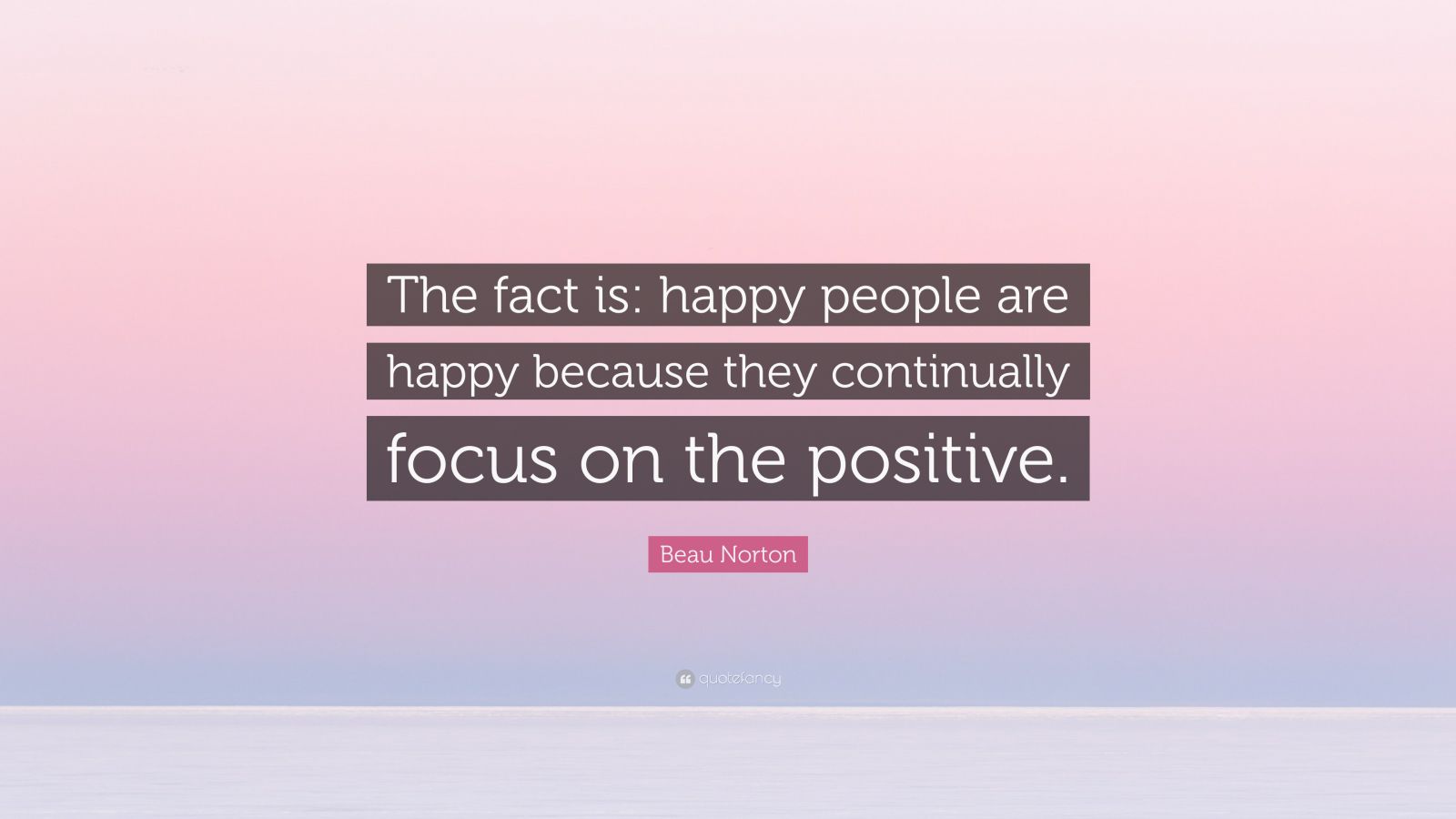 Beau Norton Quote: “The fact is: happy people are happy because they ...