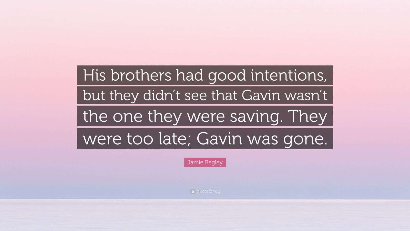 Jamie Begley Quote: “His brothers had good intentions, but they didn’t ...