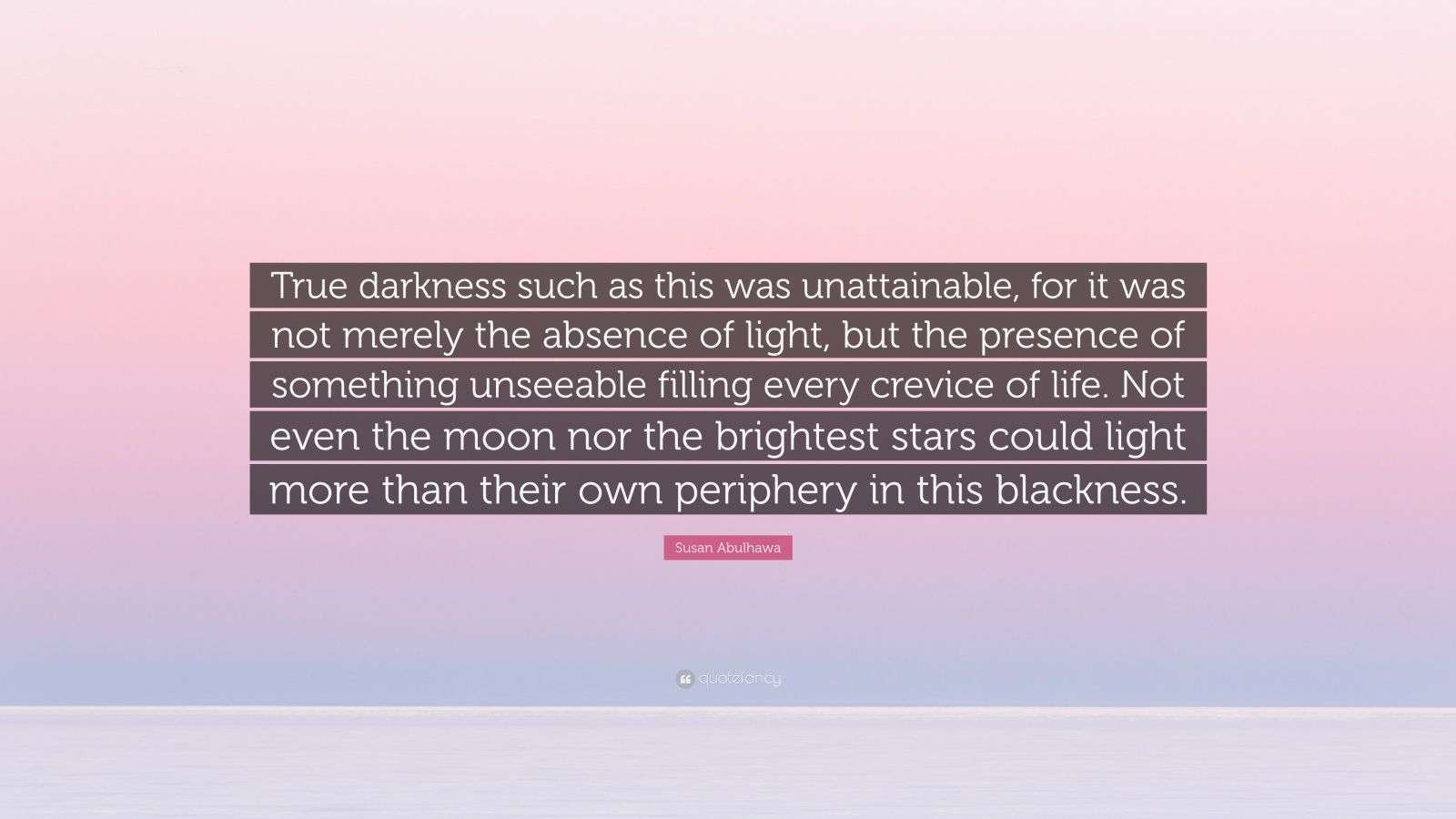 Susan Abulhawa Quote: “True darkness such as this was unattainable, for it was not merely the ...