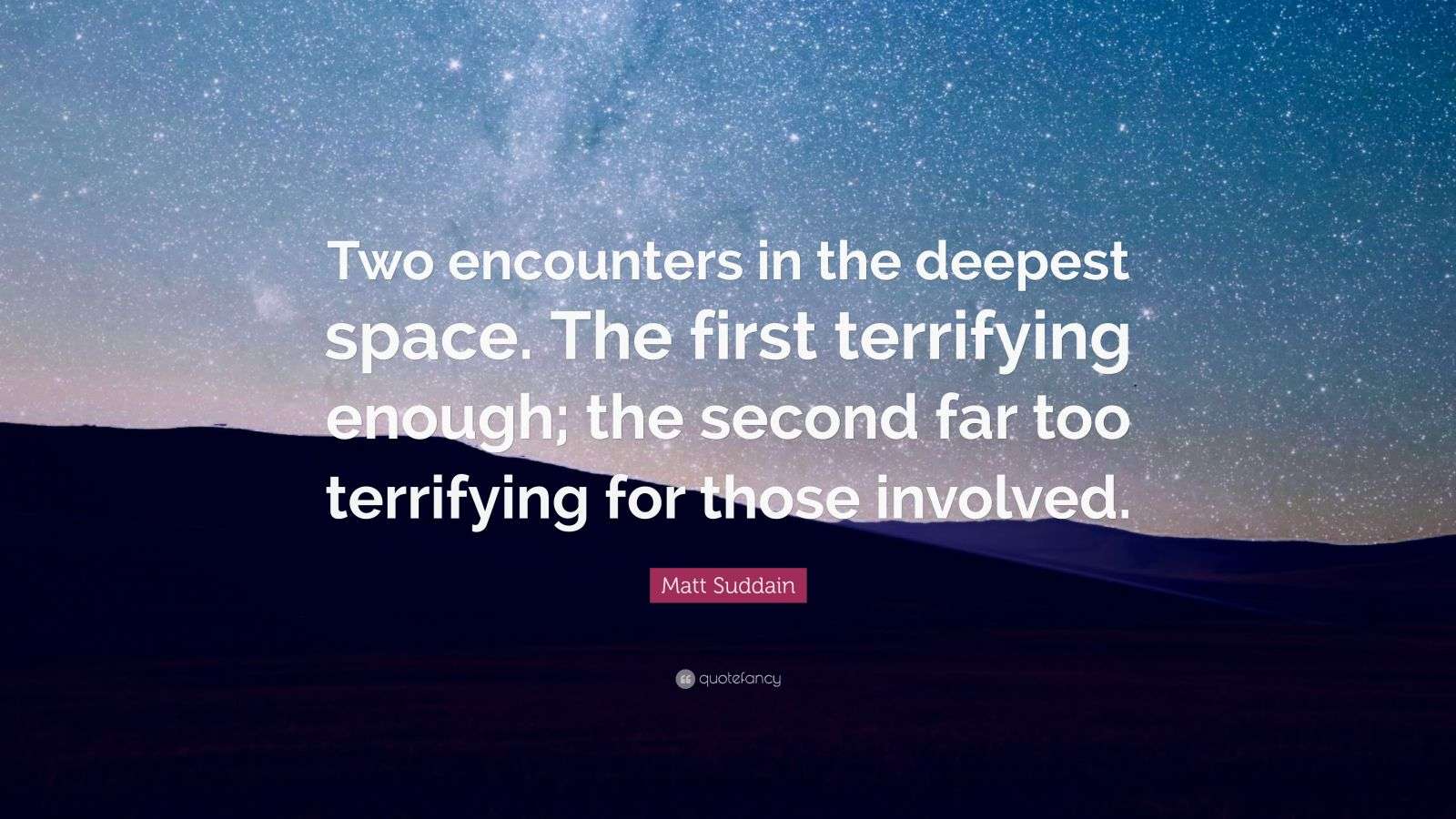 Matt Suddain Quote: “Two encounters in the deepest space. The first ...