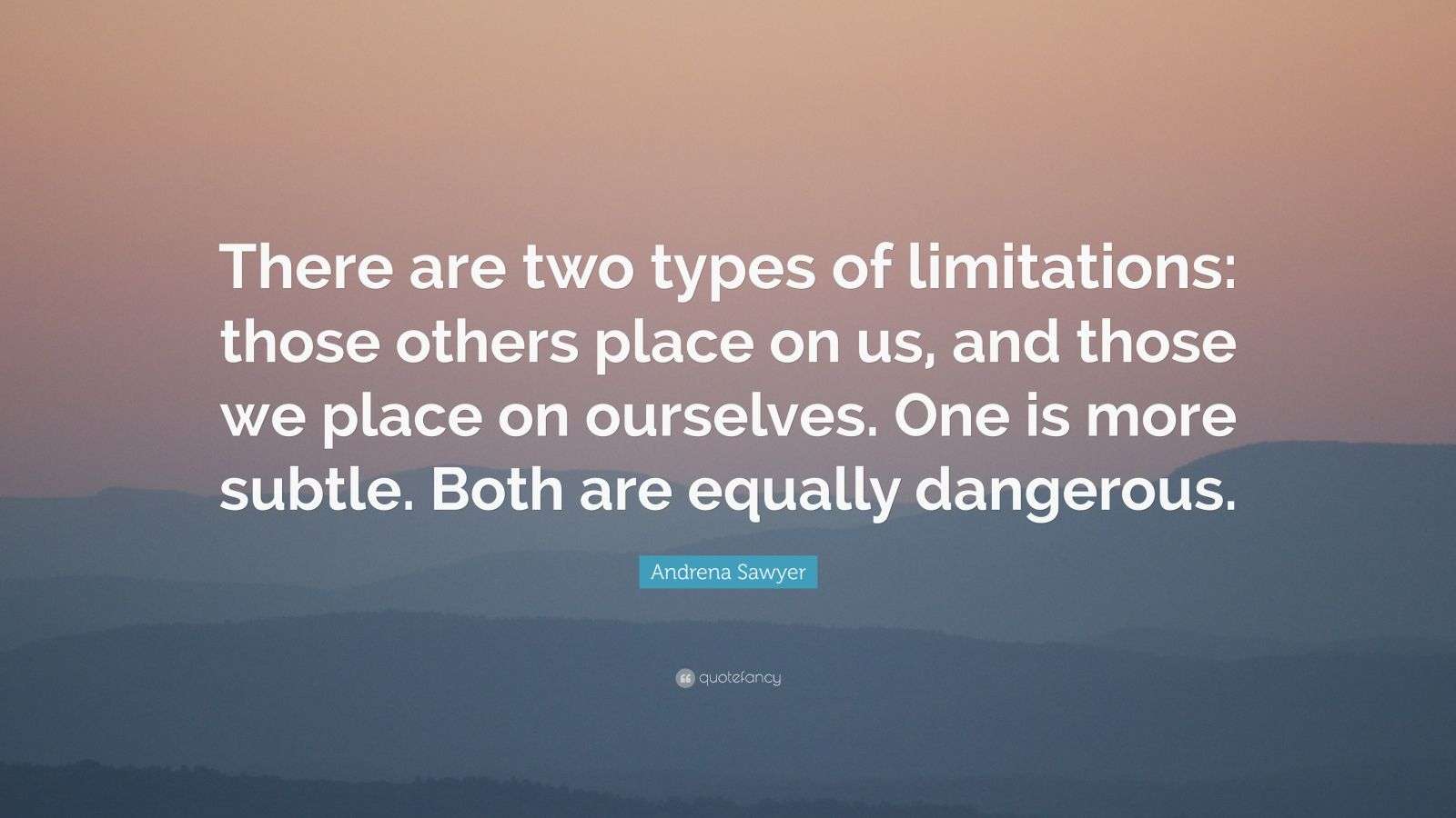 Andrena Sawyer Quote: “There are two types of limitations: those others ...