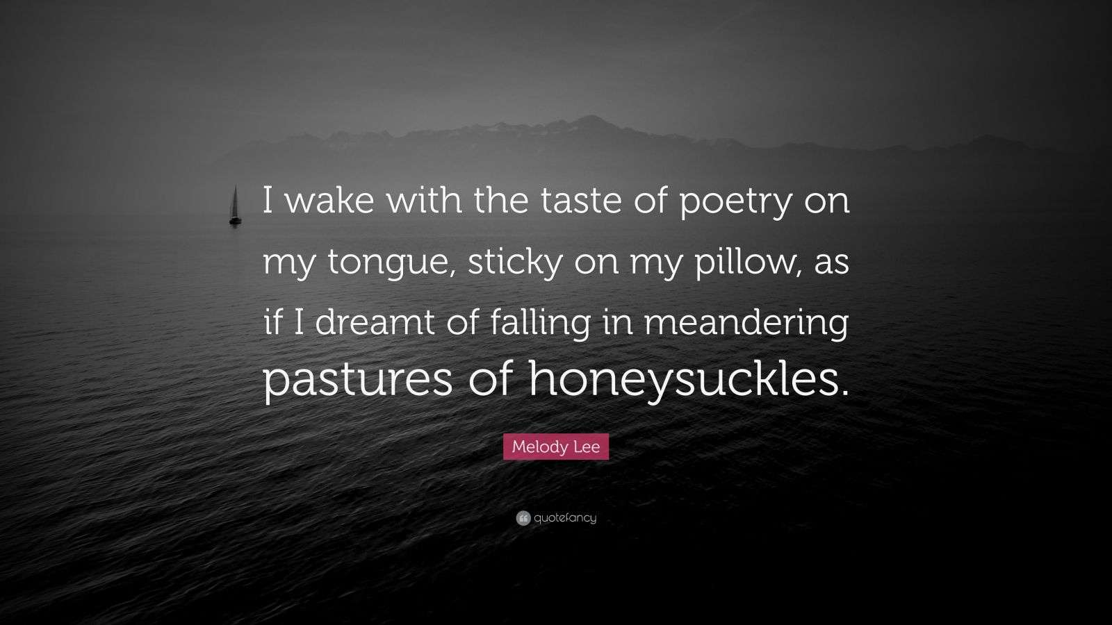 Melody Lee Quote: “I wake with the taste of poetry on my tongue, sticky ...