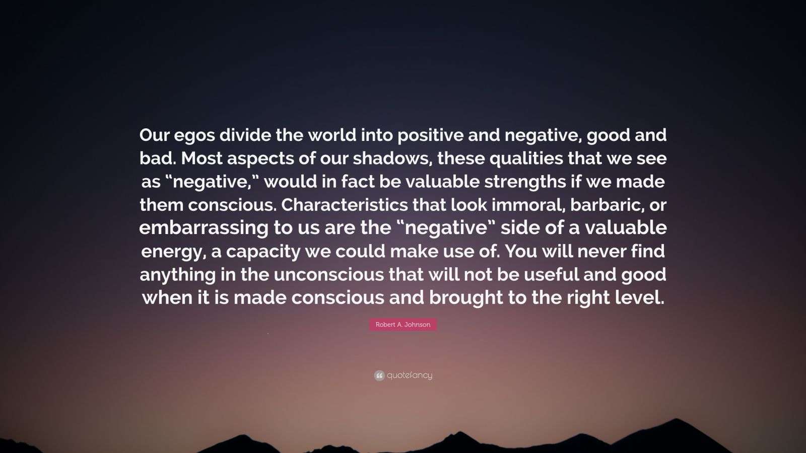 Robert A. Johnson Quote: “Our egos divide the world into positive and ...