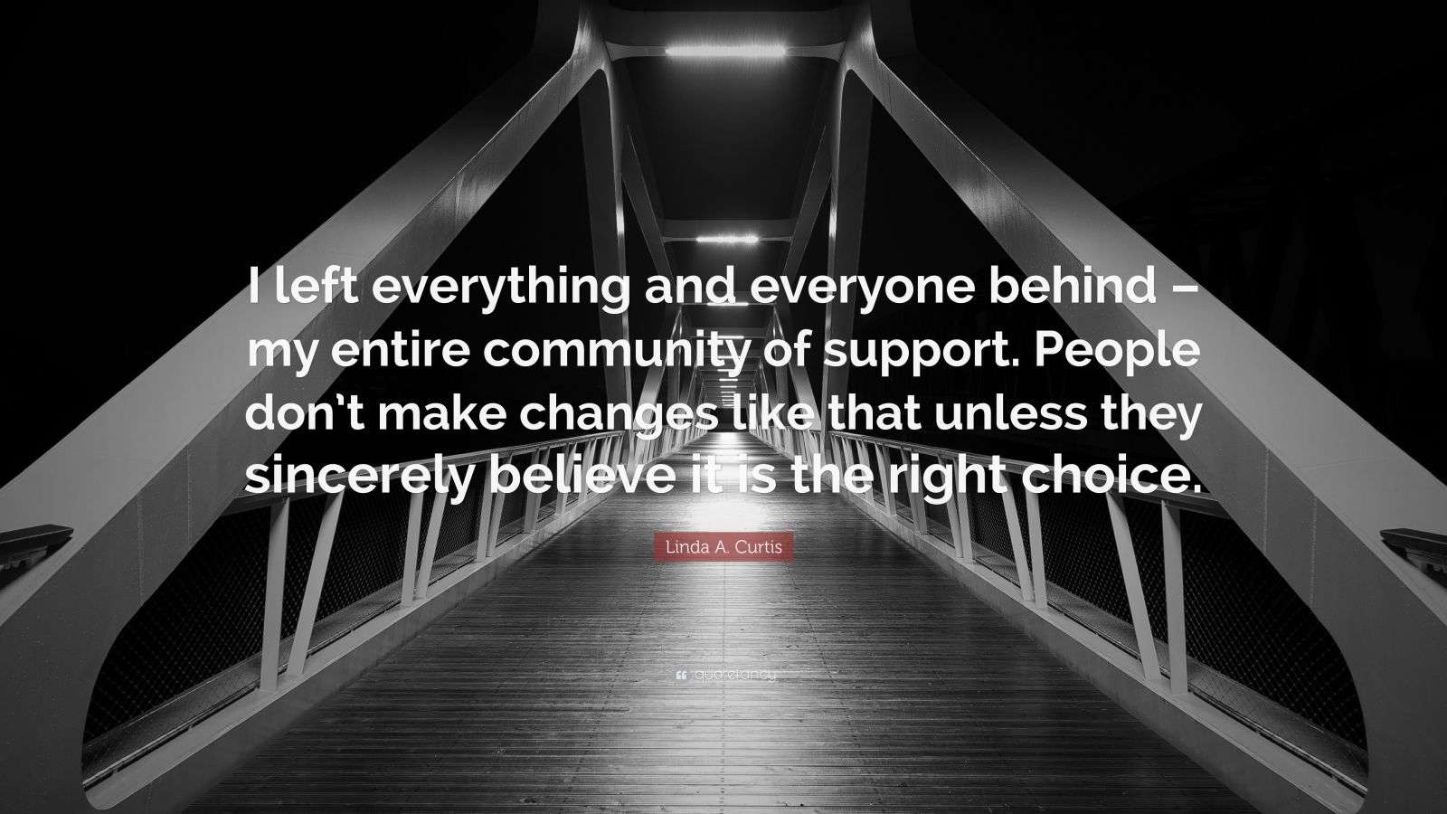 Linda A. Curtis Quote: “I left everything and everyone behind – my ...