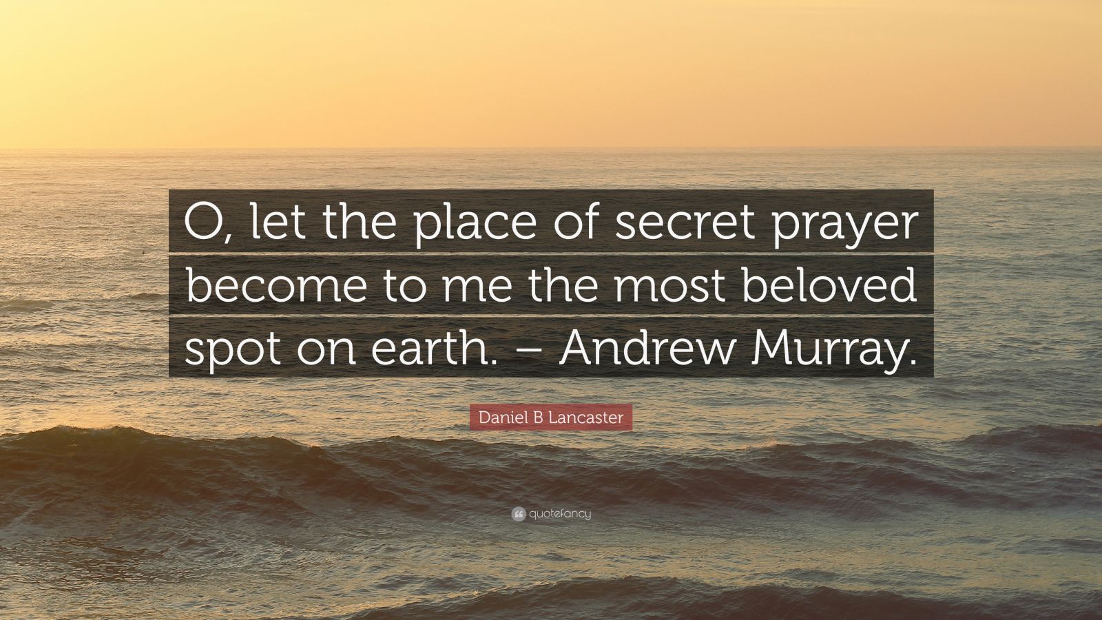 Daniel B Lancaster Quote: “O, let the place of secret prayer become to ...