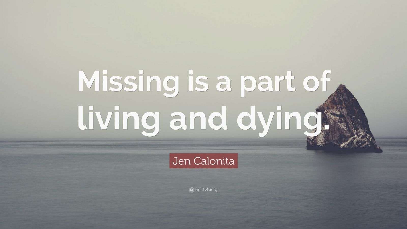 Jen Calonita Quote: “Missing is a part of living and dying.”