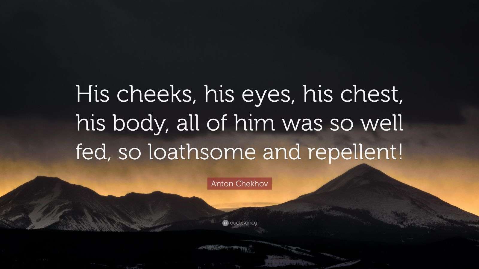 Anton Chekhov Quote: “His cheeks, his eyes, his chest, his body, all of ...