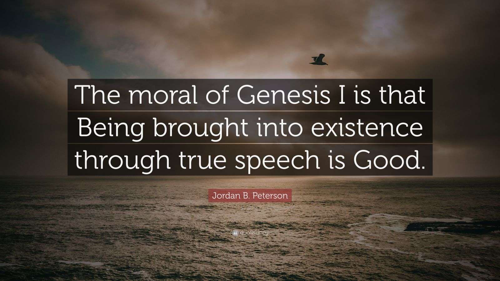 Jordan B. Peterson Quote: “The moral of Genesis I is that Being brought ...