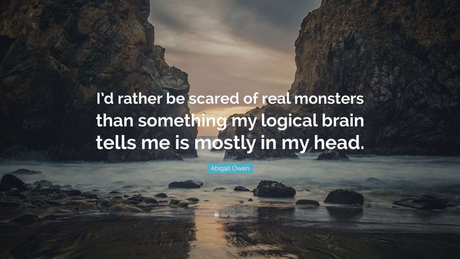 Abigail Owen Quote: “I’d rather be scared of real monsters than ...
