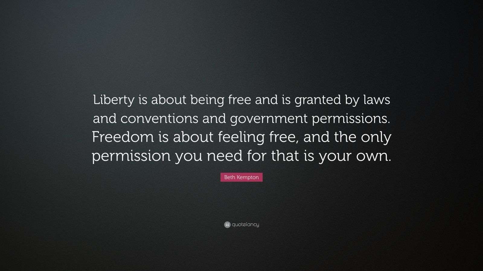Beth Kempton Quote: “Liberty is about being free and is granted by laws ...