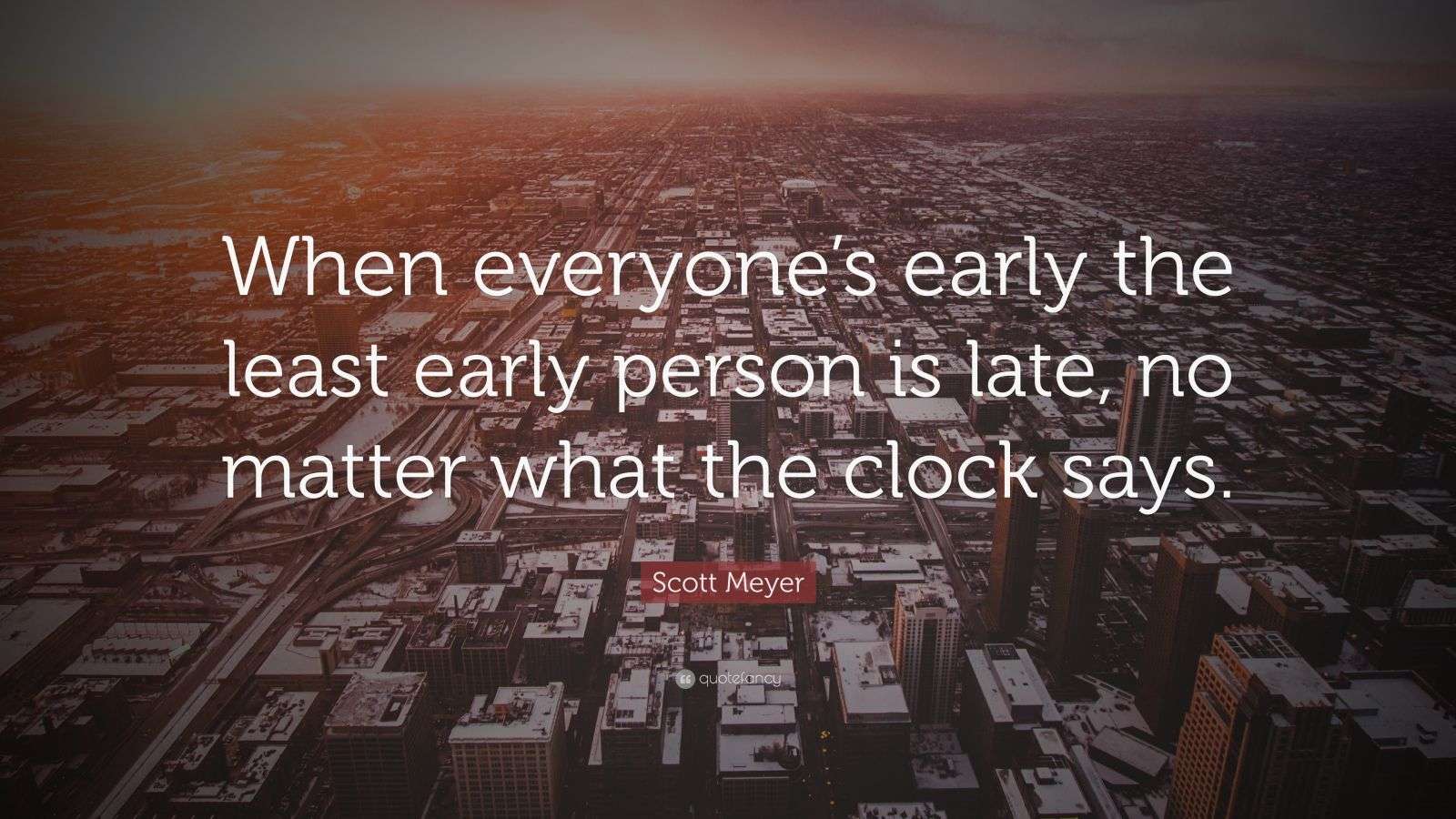Scott Meyer Quote: “When everyone’s early the least early person is ...