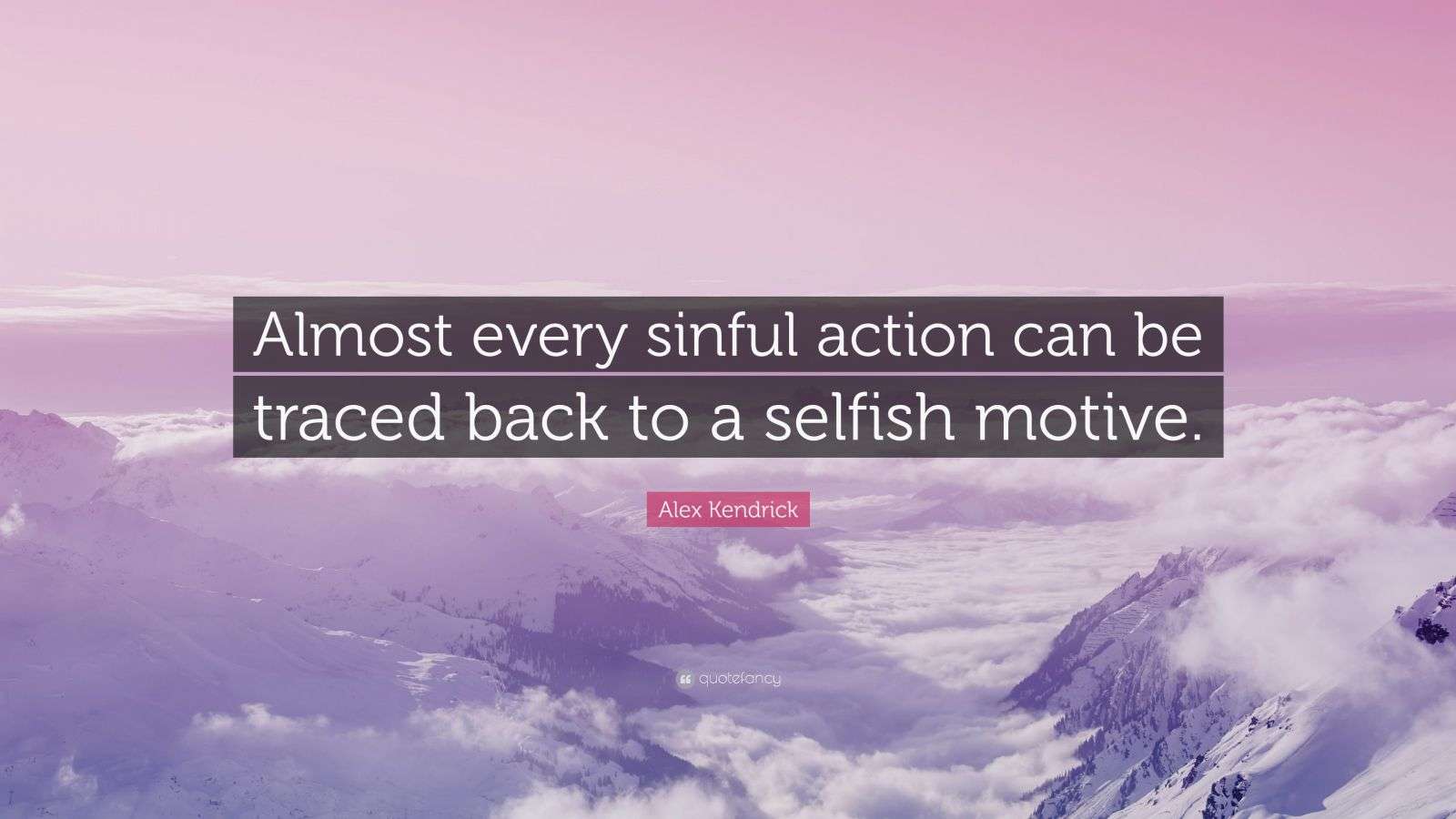 Alex Kendrick Quote: “Almost every sinful action can be traced back to ...