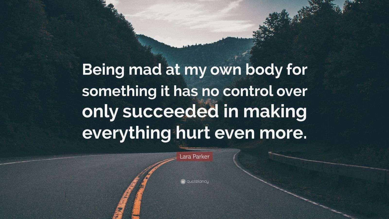 Lara Parker Quote: “Being mad at my own body for something it has no ...