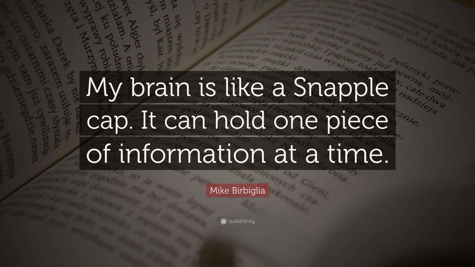 Mike Birbiglia Quote: “My brain is like a Snapple cap. It can hold one ...