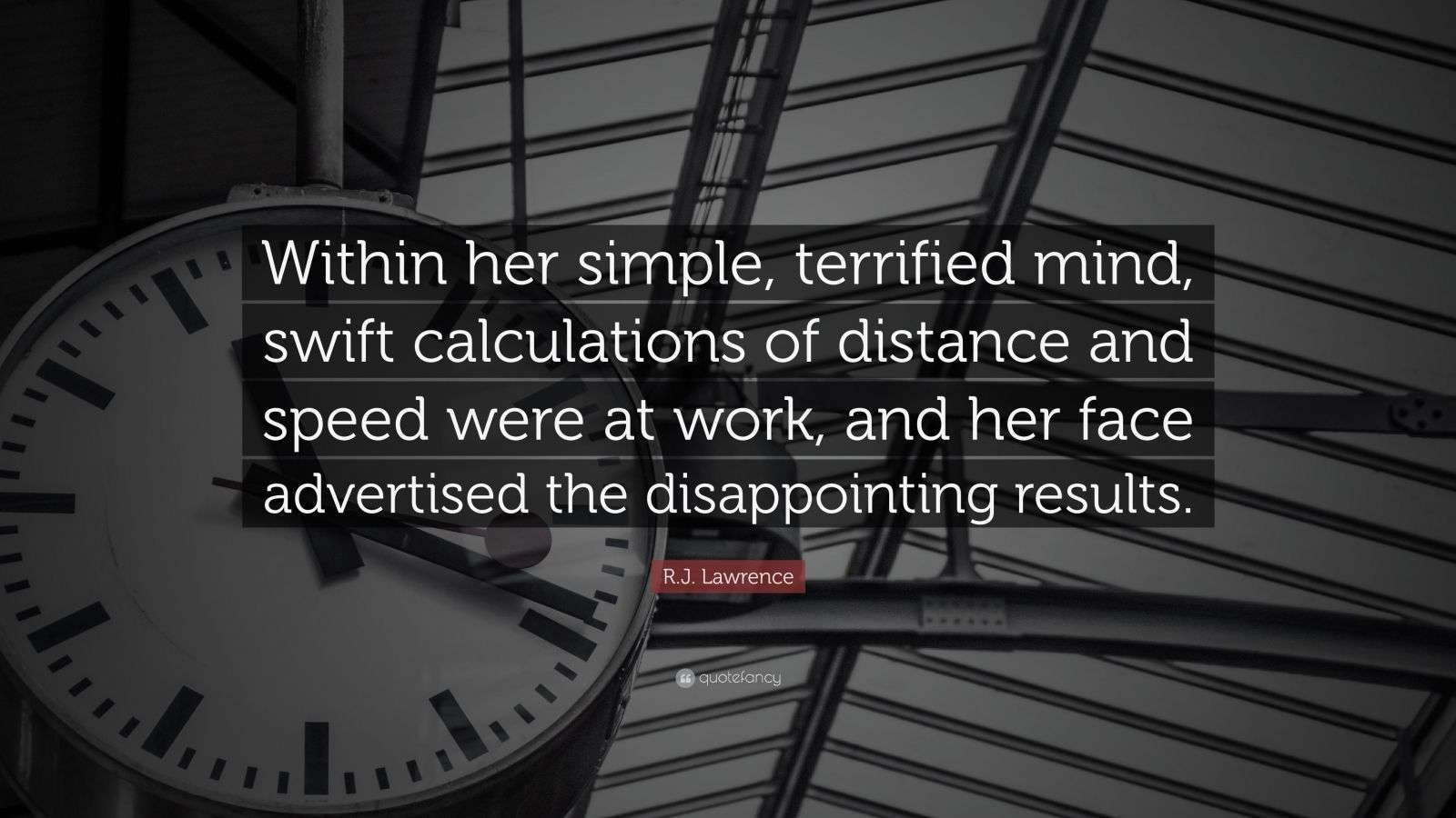 R.J. Lawrence Quote: “Within her simple, terrified mind, swift ...