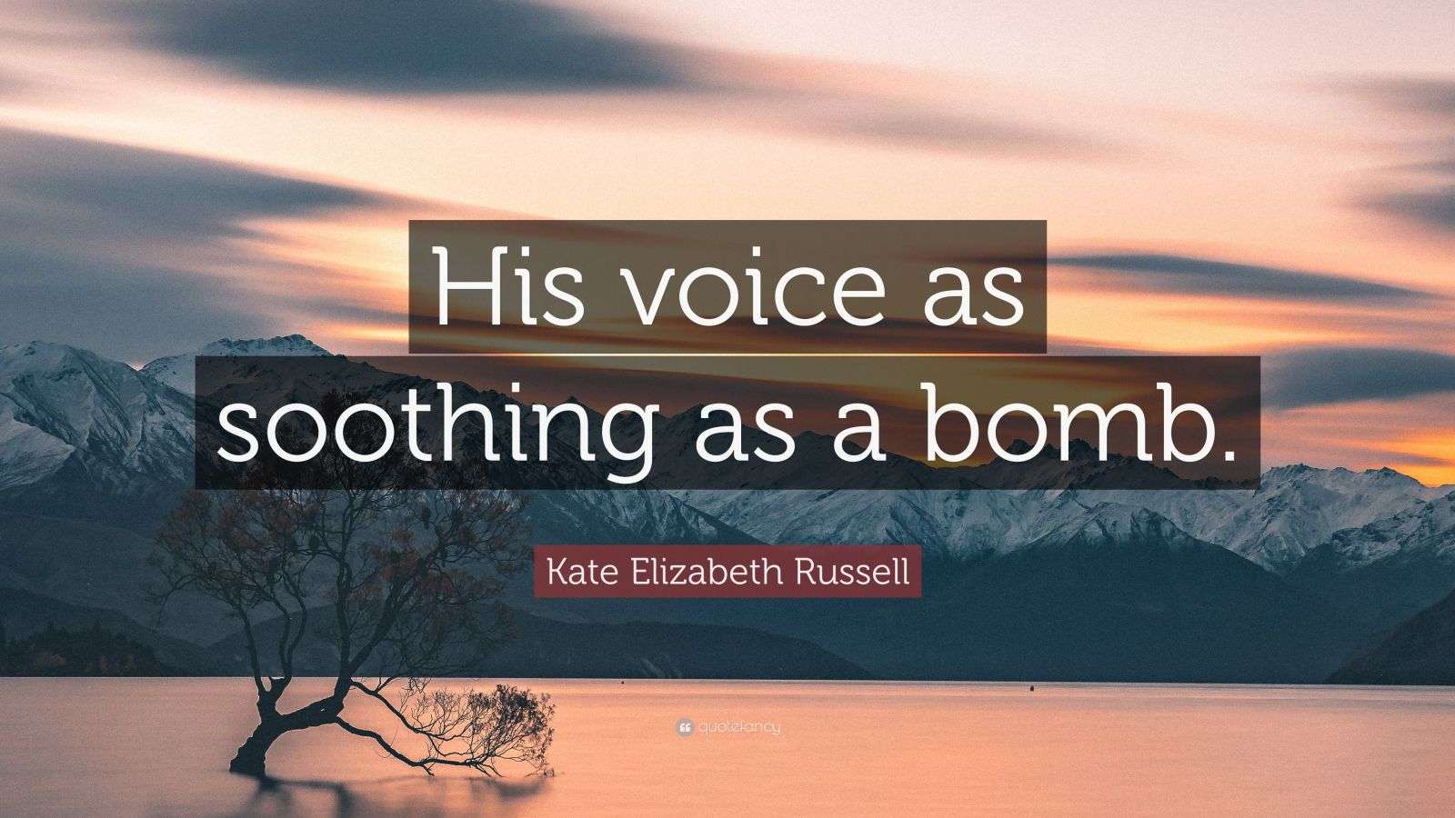 Kate Elizabeth Russell Quote: “His voice as soothing as a bomb.”