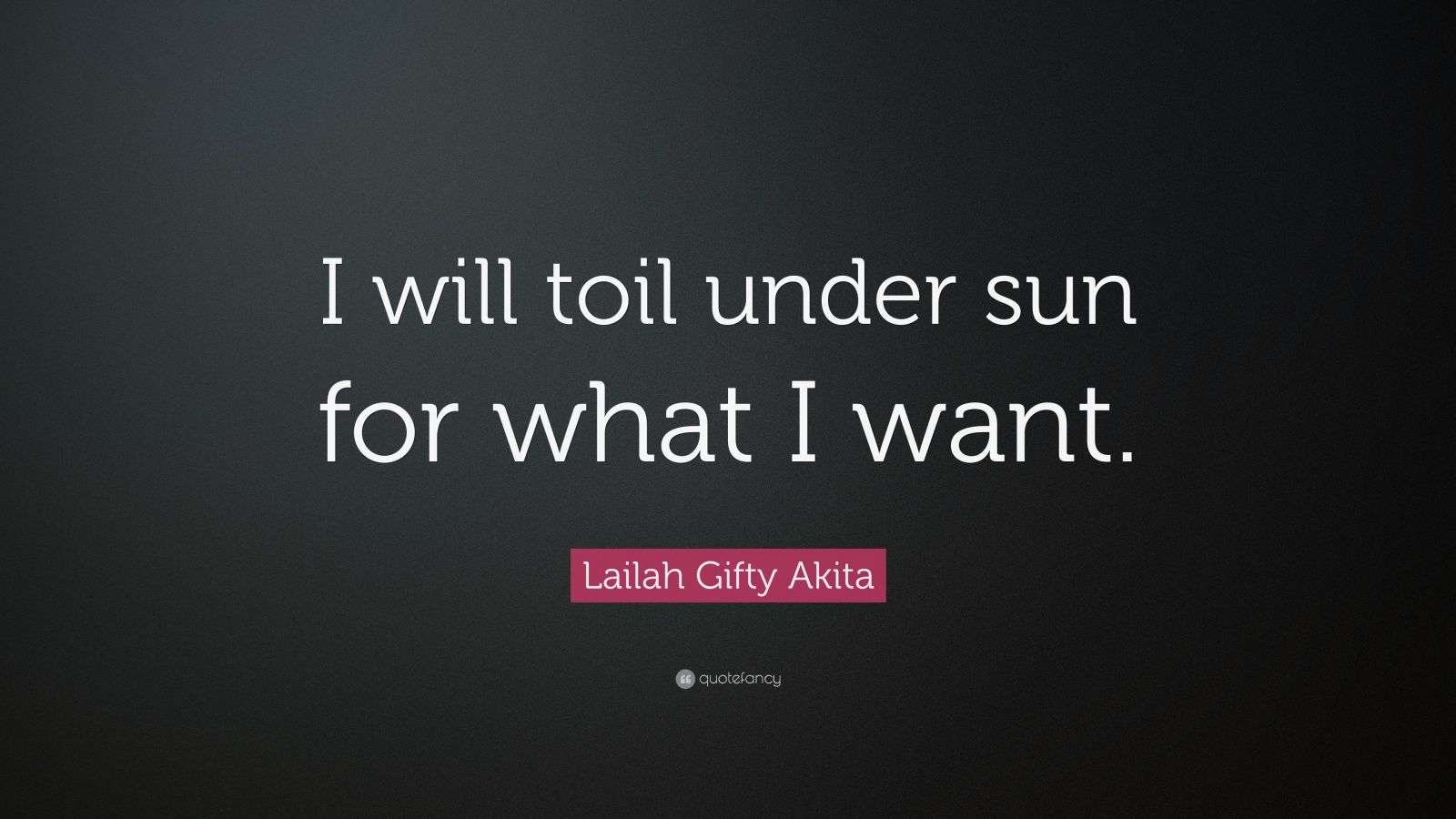Lailah Gifty Akita Quote: “I will toil under sun for what I want.”