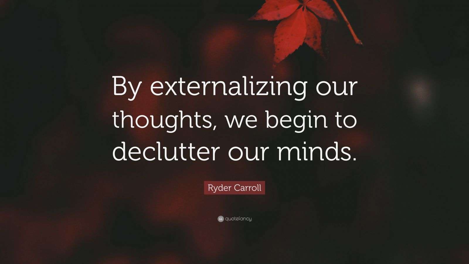 Ryder Carroll Quote: “By externalizing our thoughts, we begin to ...