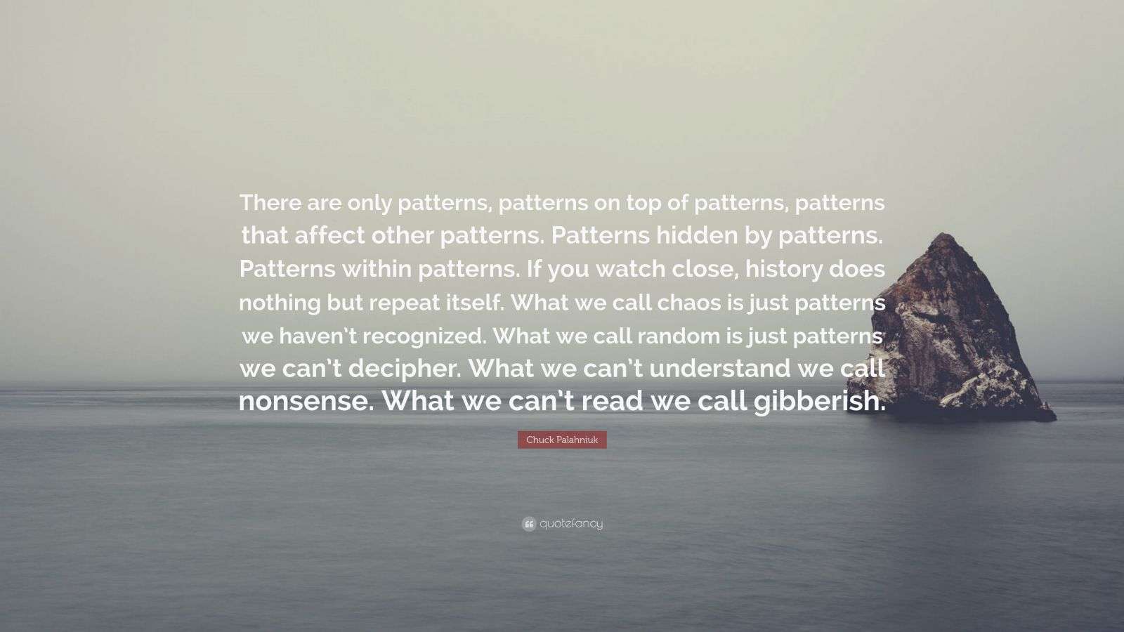 Chuck Palahniuk Quote: “There are only patterns, patterns on top of ...