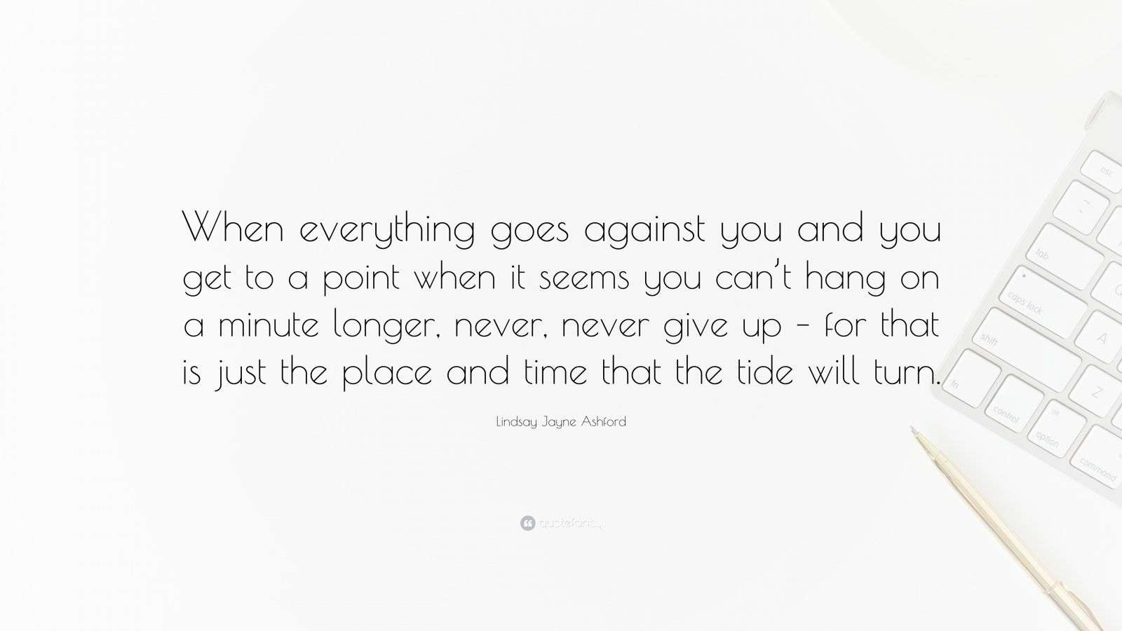 Lindsay Jayne Ashford Quote: “When everything goes against you and you ...