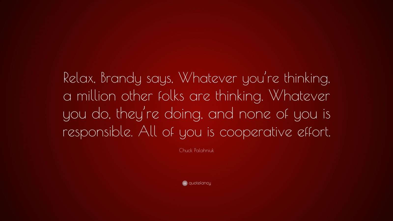 Chuck Palahniuk Quote: “Relax, Brandy says, Whatever you’re thinking, a ...