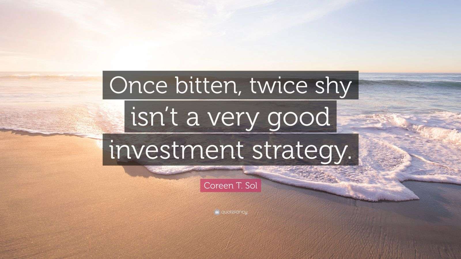 Coreen T. Sol Quote: “Once bitten, twice shy isn’t a very good ...