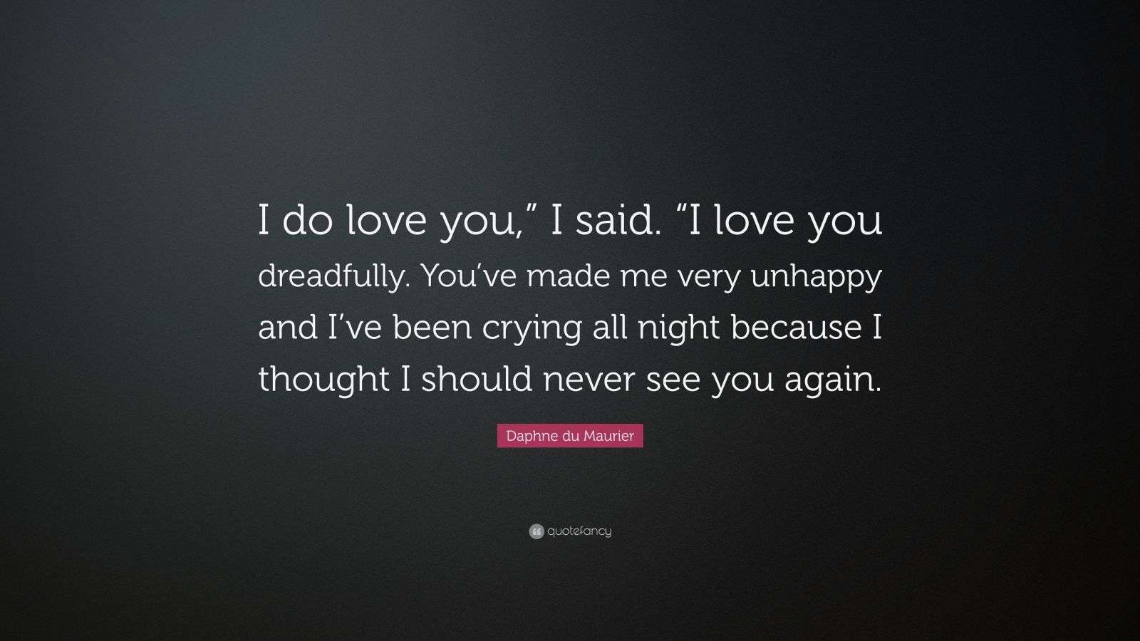 Daphne du Maurier Quote: “I do love you,” I said. “I love you ...