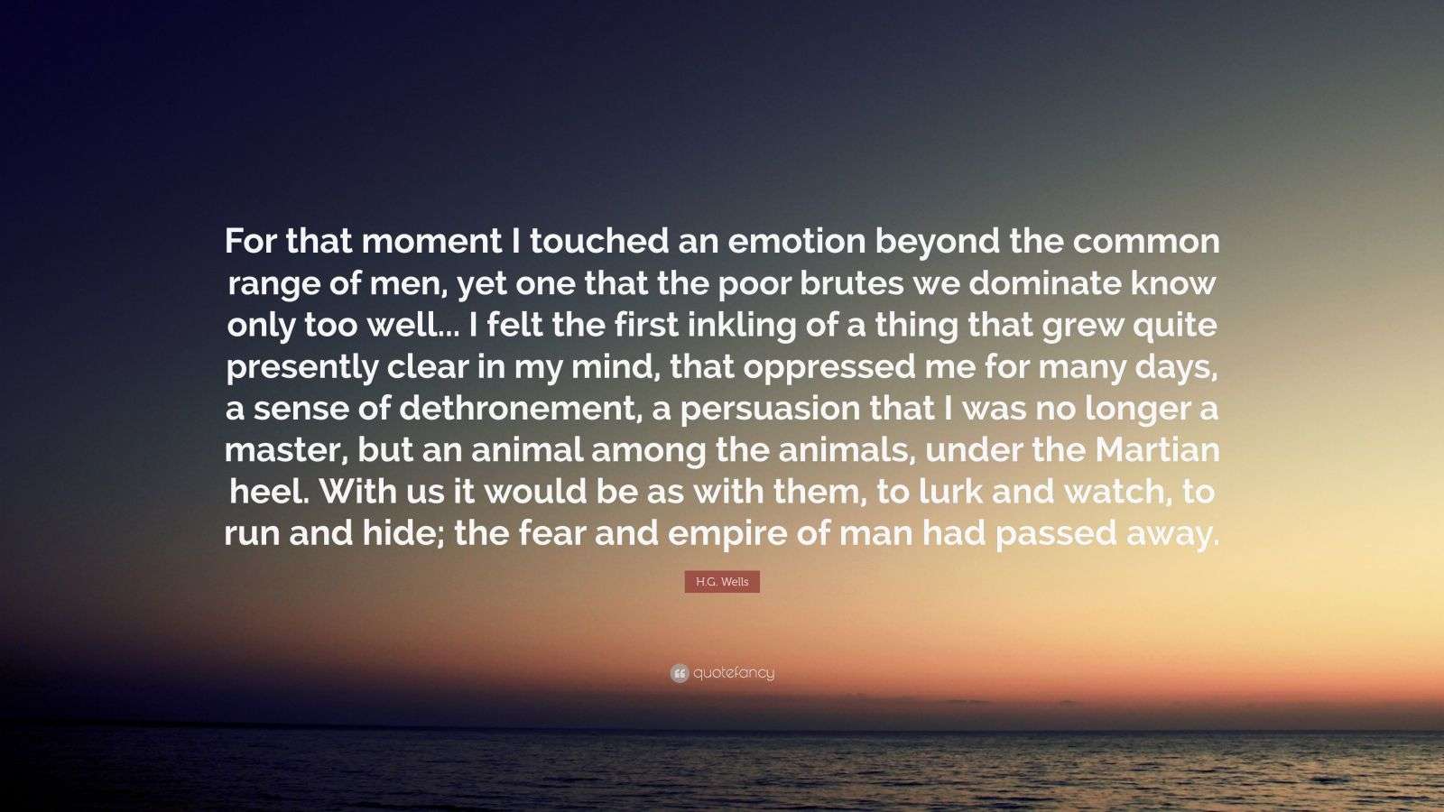 H.G. Wells Quote: “For that moment I touched an emotion beyond the ...