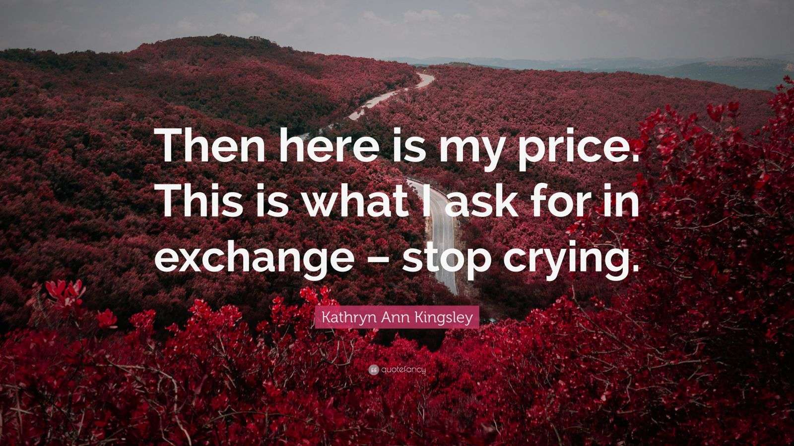Kathryn Ann Kingsley Quote: “Then here is my price. This is what I ask ...