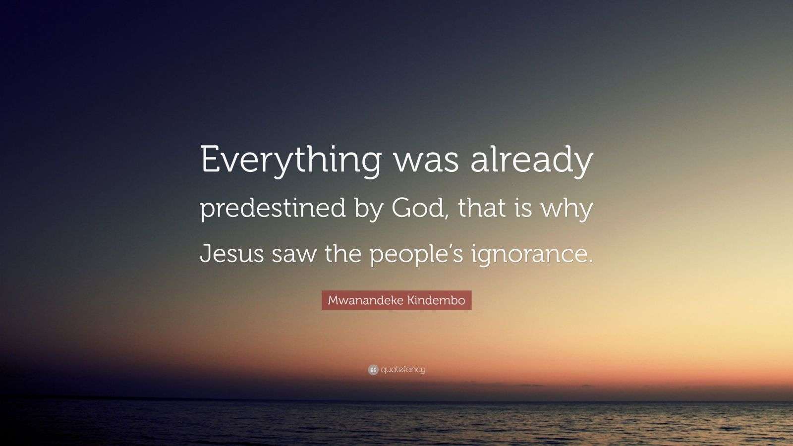 Mwanandeke Kindembo Quote: “Everything was already predestined by God ...
