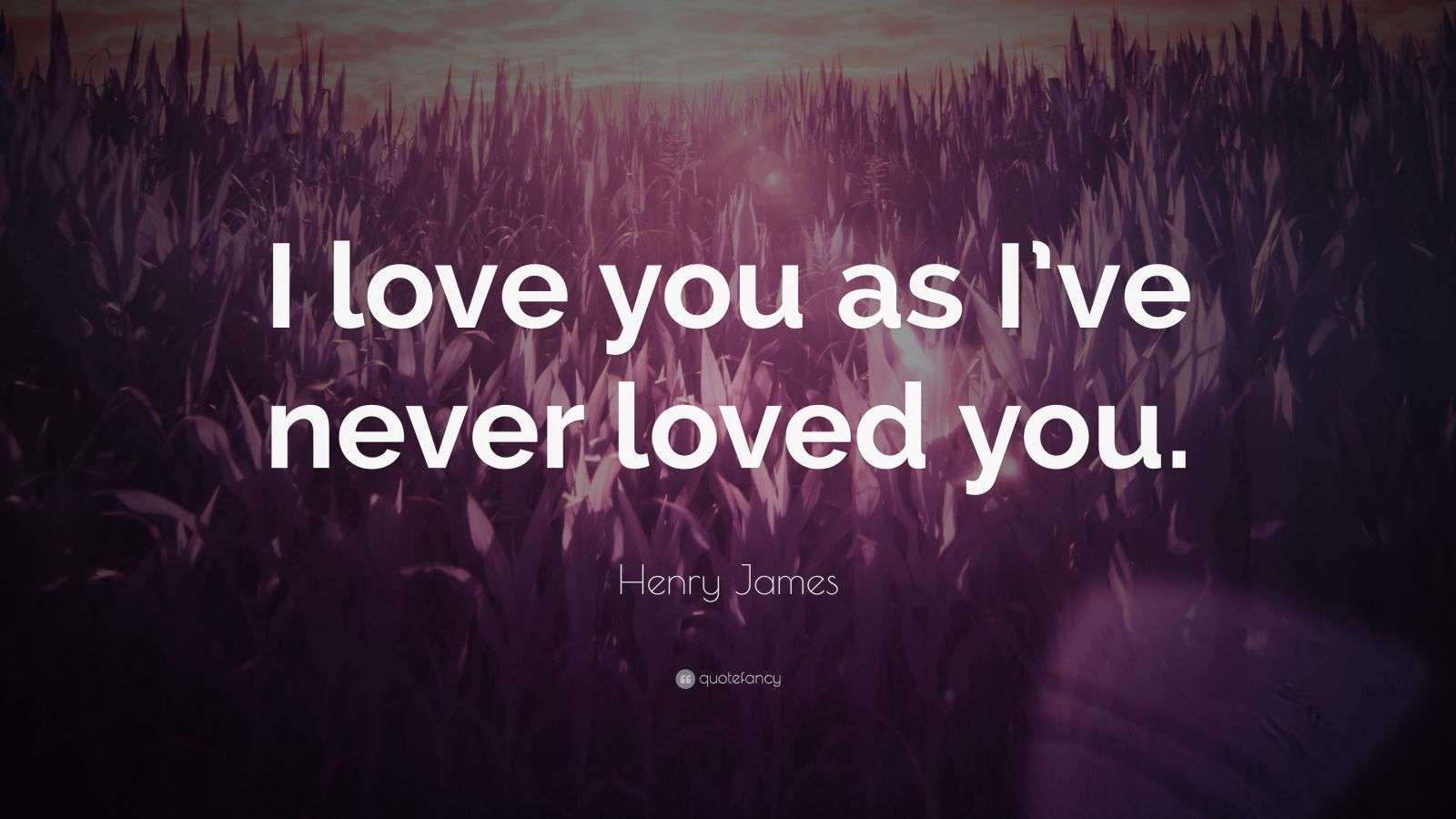 Henry James Quote: “I love you as I’ve never loved you.”