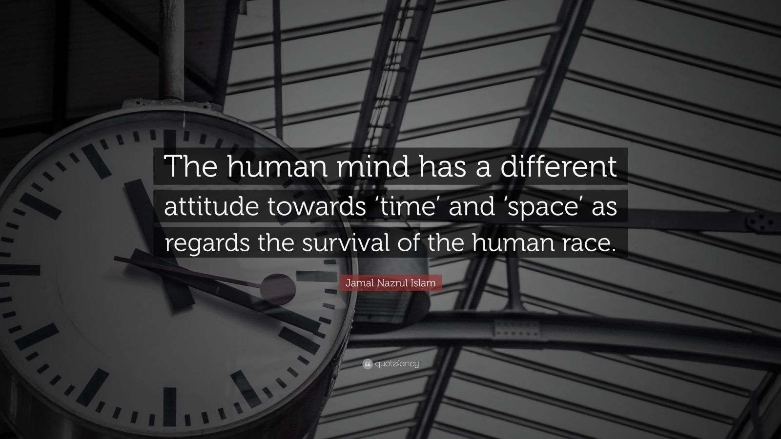 Jamal Nazrul Islam Quote: “The human mind has a different attitude ...