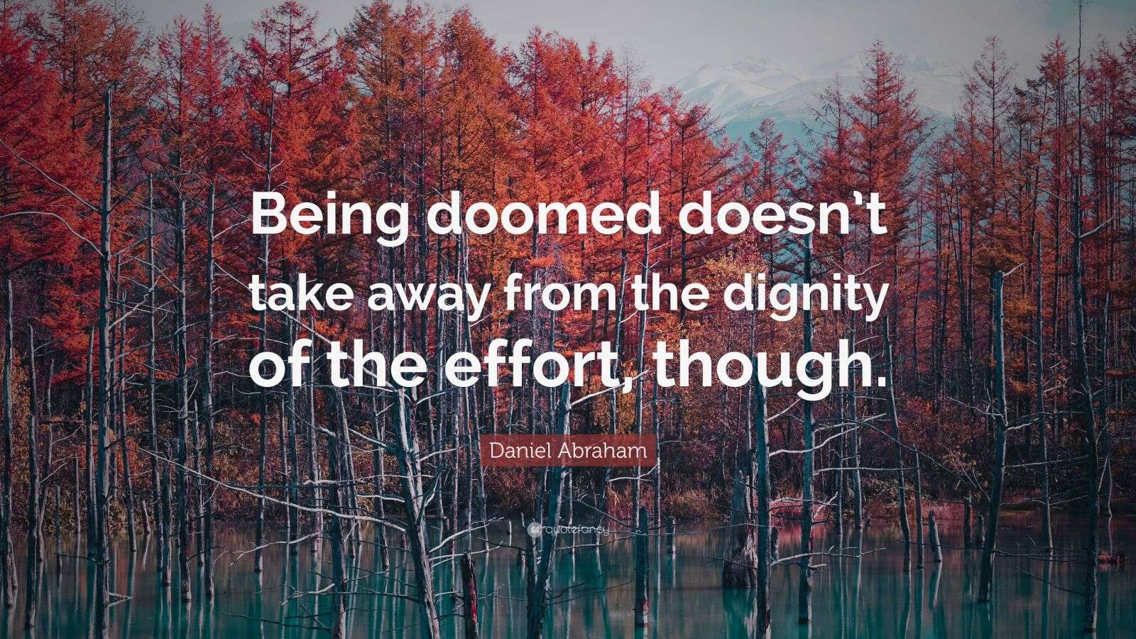Daniel Abraham Quote: “Being doomed doesn’t take away from the dignity ...