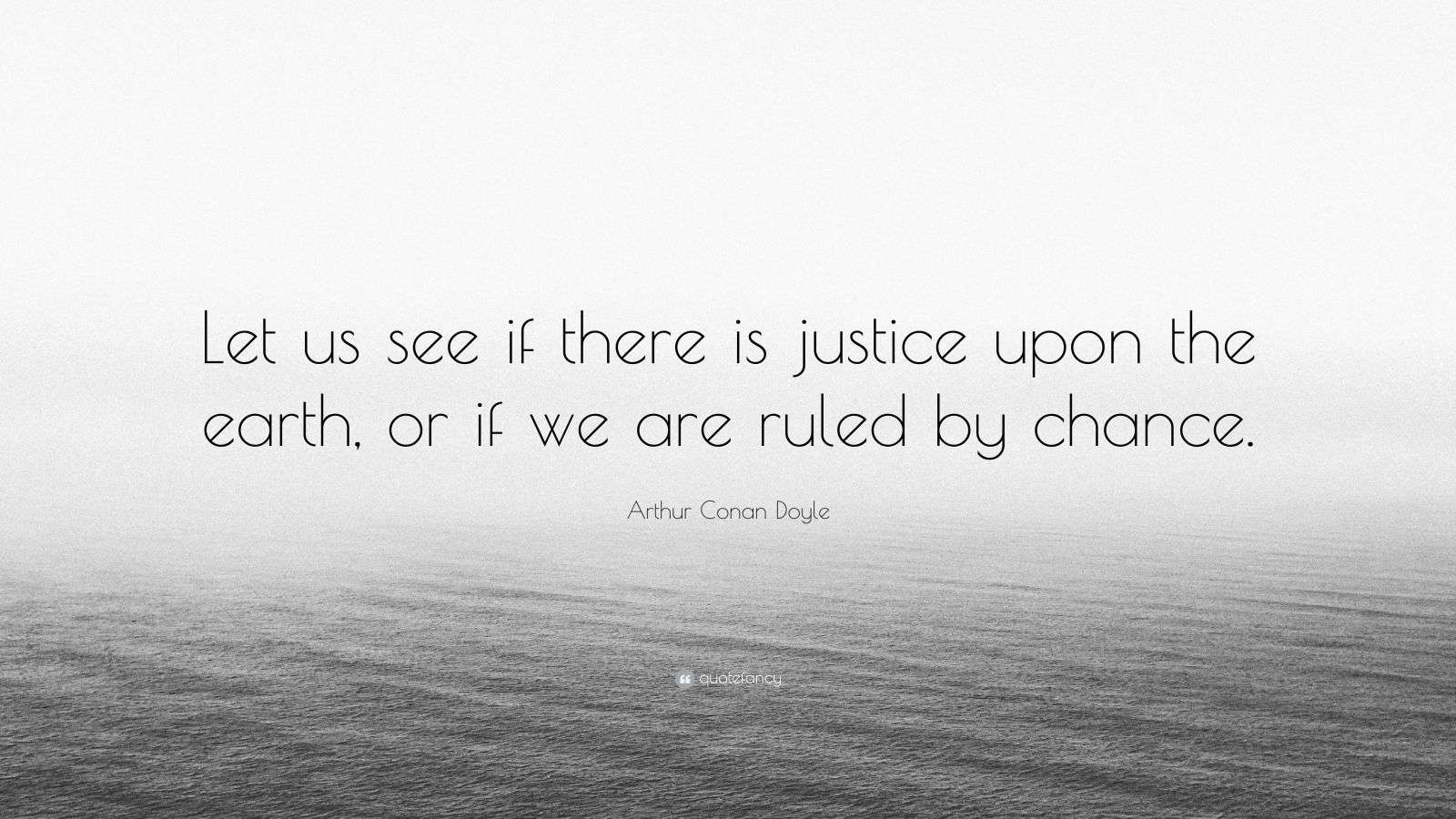 Arthur Conan Doyle Quote: “Let us see if there is justice upon the ...