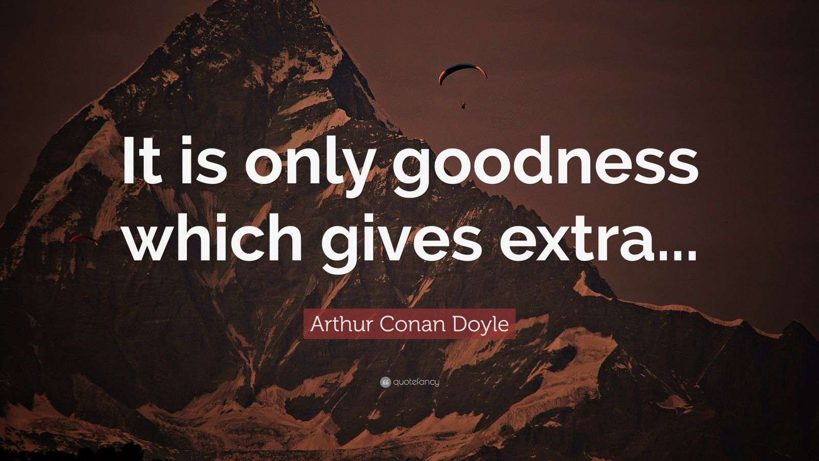 Arthur Conan Doyle Quote: “It is only goodness which gives extra...”