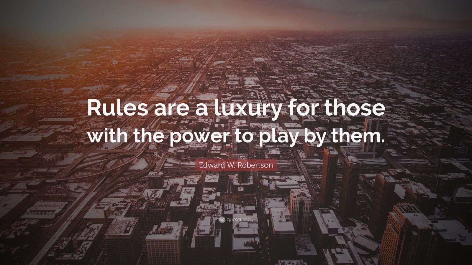 Edward W. Robertson Quote: “Rules are a luxury for those with the power ...