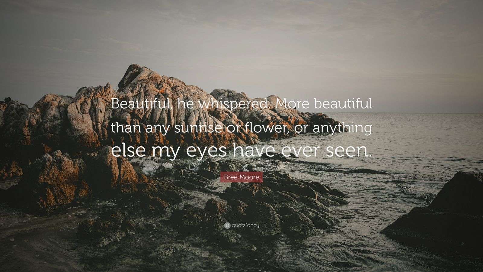 Bree Moore Quote: “Beautiful, he whispered. More beautiful than any ...