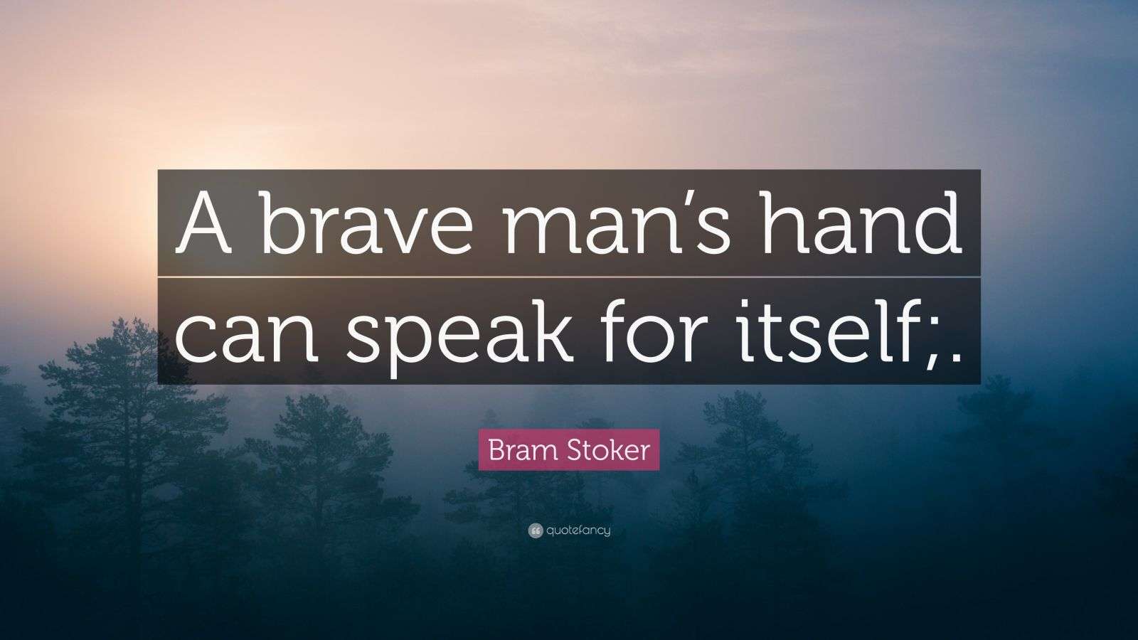 Bram Stoker Quote: “A brave man’s hand can speak for itself;.”
