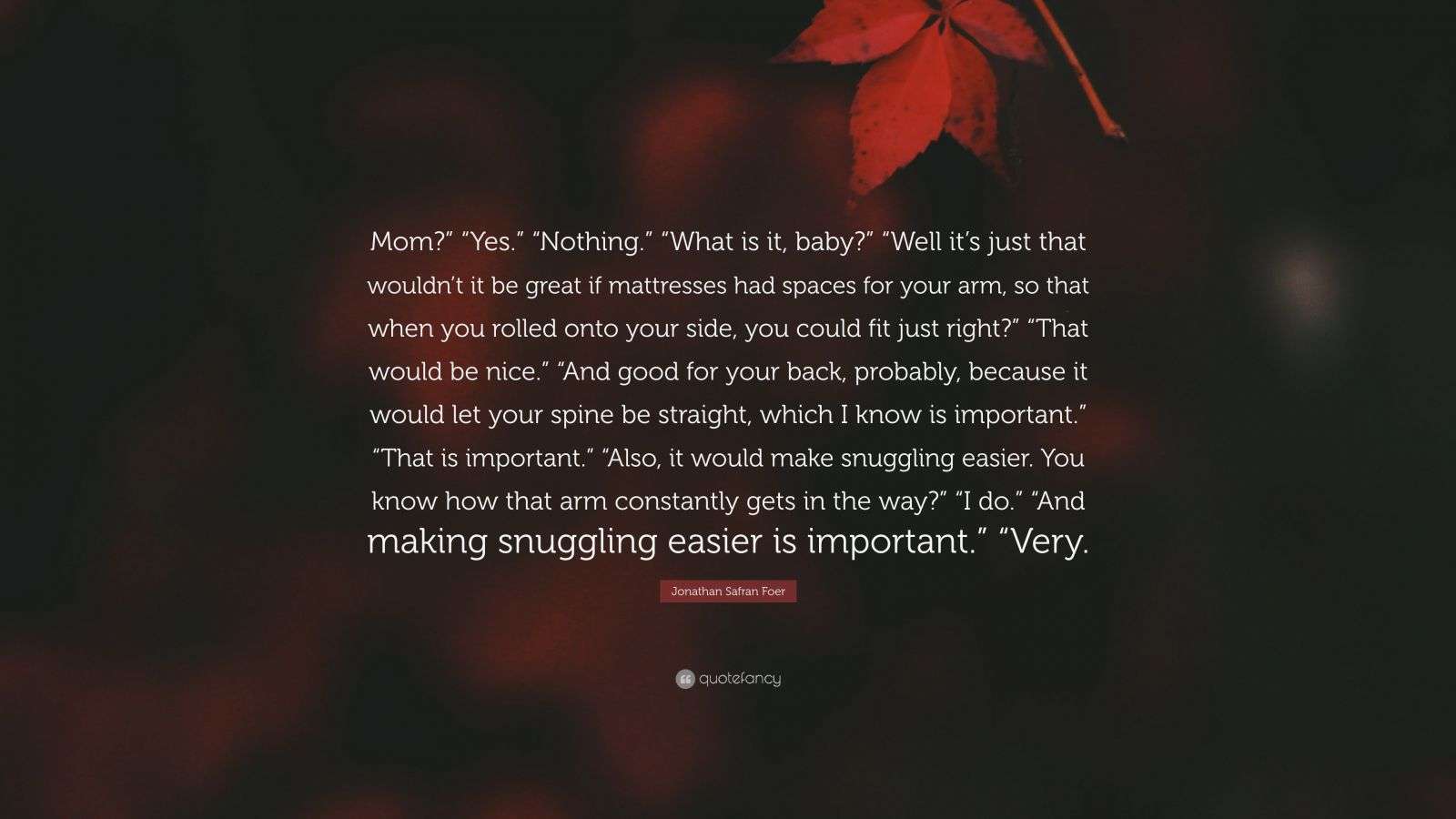 Jonathan Safran Foer Quote: “Mom?” “Yes.” “Nothing.” “What is it, baby ...