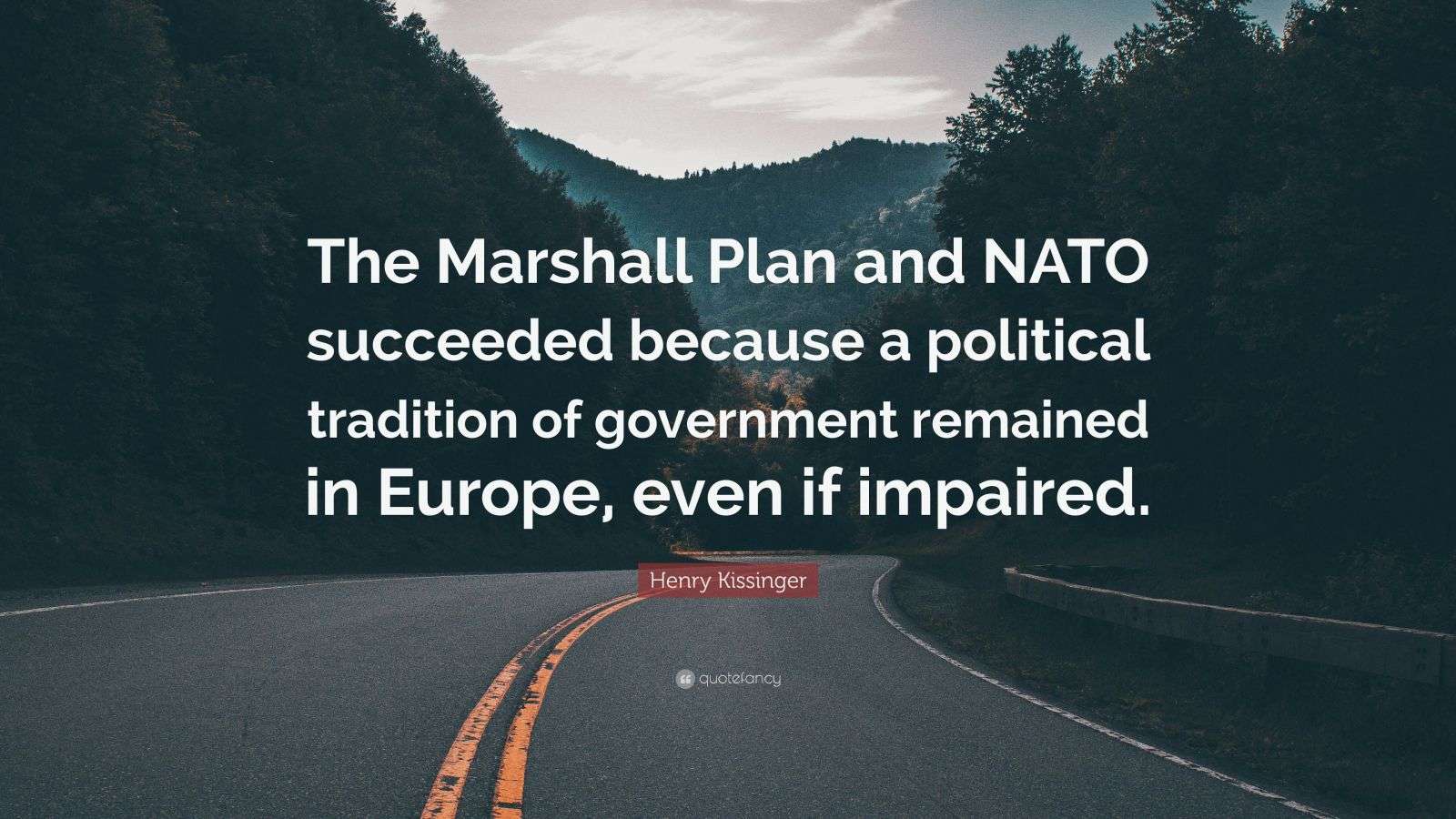 Henry Kissinger Quote: “The Marshall Plan and NATO succeeded because a ...