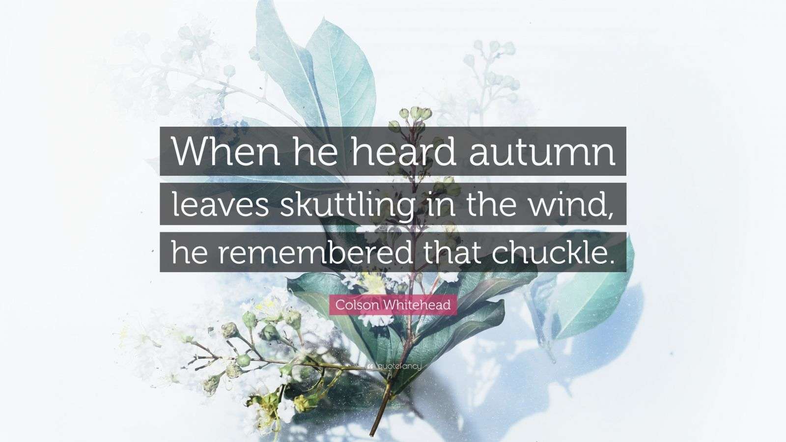 Colson Whitehead Quote: “When he heard autumn leaves skuttling in the ...