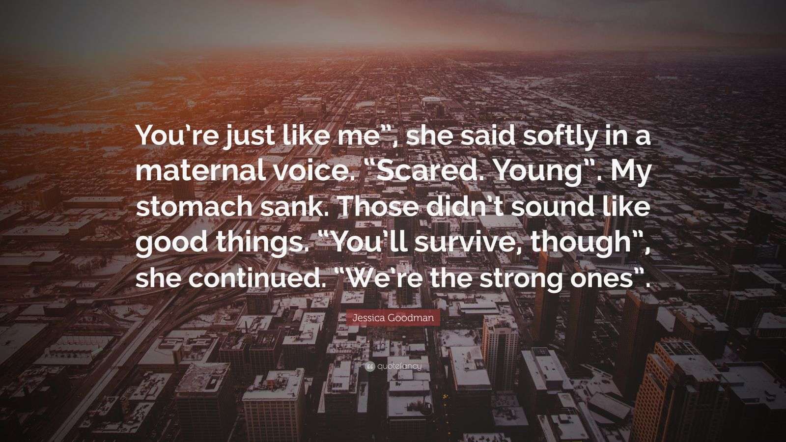 Jessica Goodman Quote: “You’re just like me”, she said softly in a ...