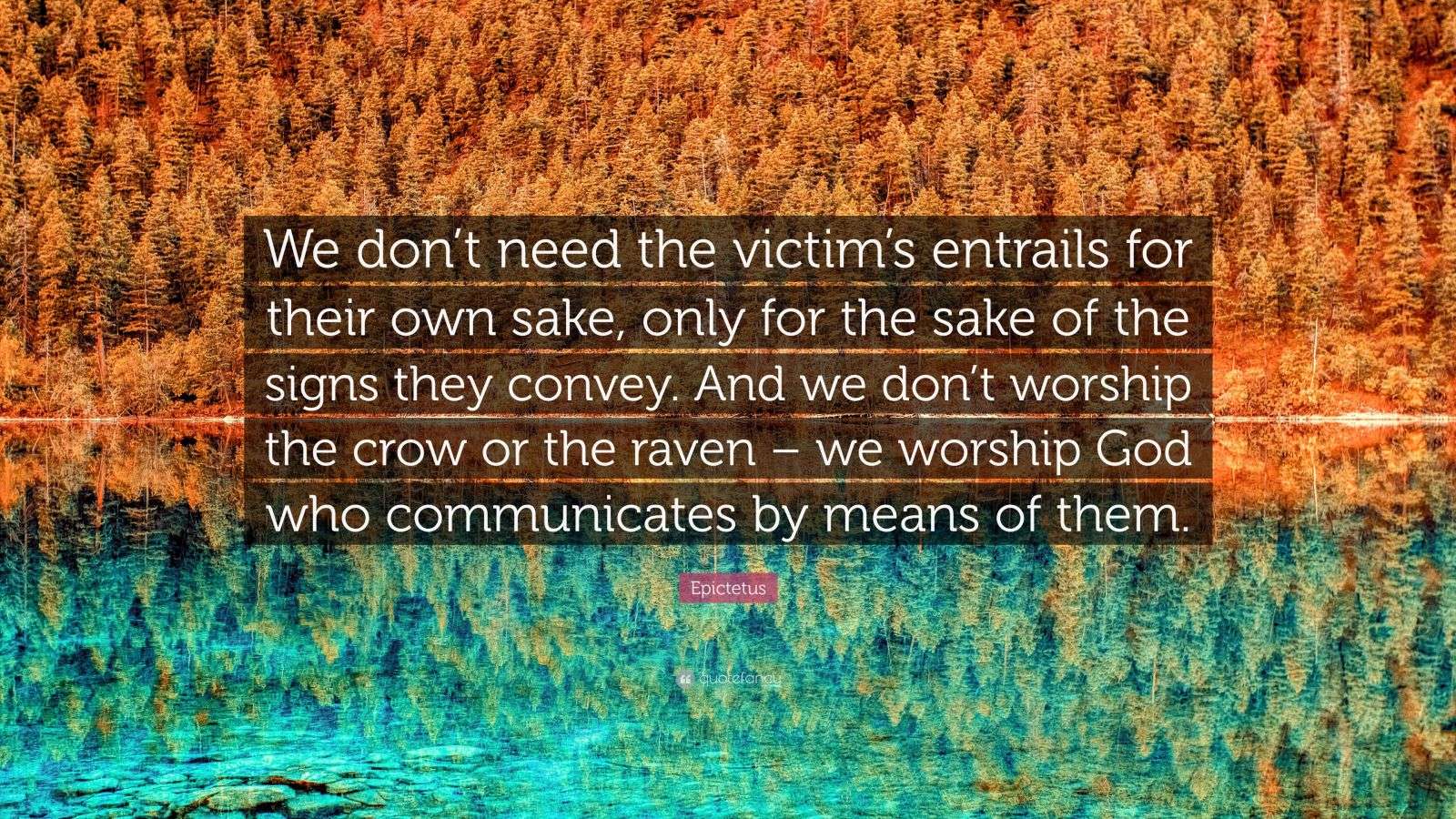 Epictetus Quote: “We don’t need the victim’s entrails for their own sake, only for the sake of ...