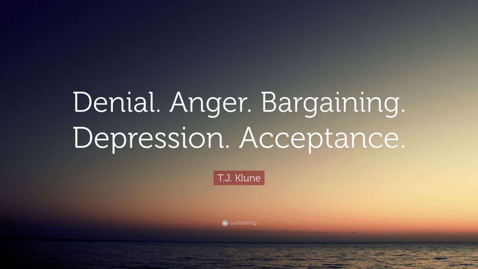 T.J. Klune Quote: “Denial. Anger. Bargaining. Depression. Acceptance.”